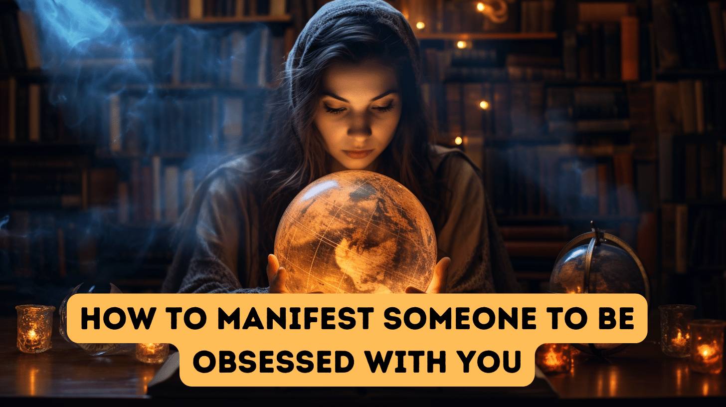 How to Manifest Someone to Be Obsessed With You