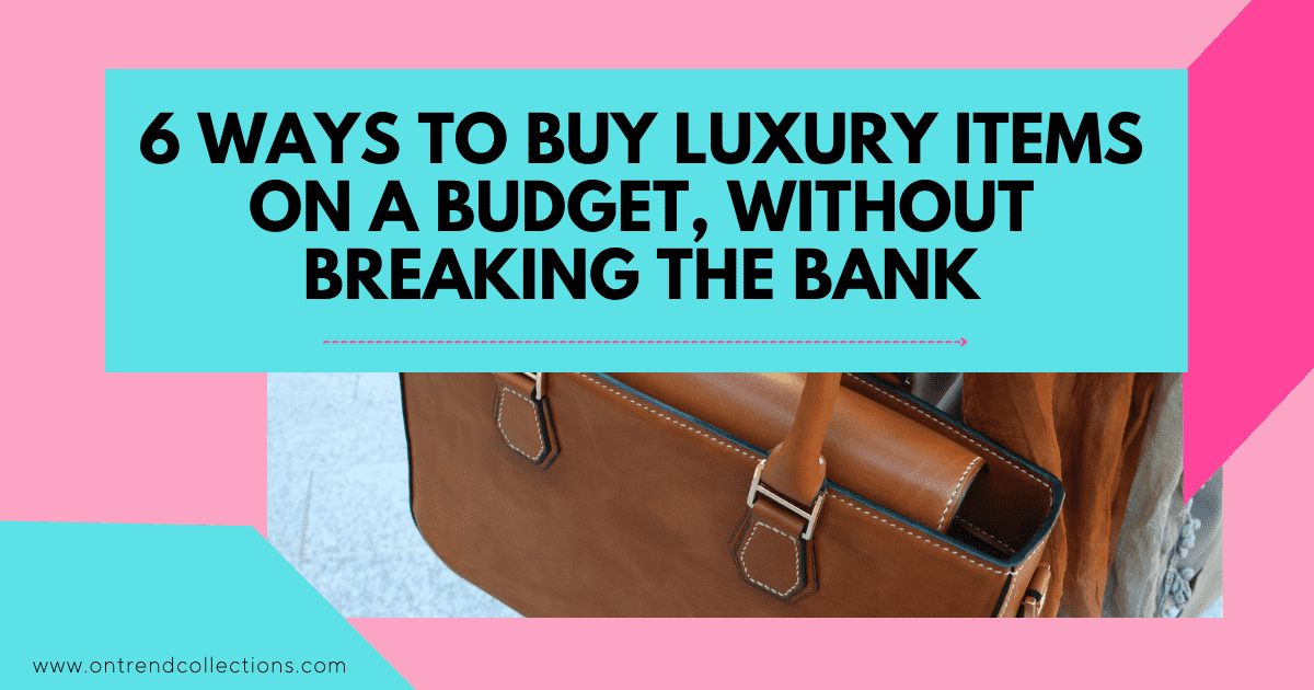 6 Smart Ways to Buy Luxury Items on a Budget | Luxury Shopping Tips