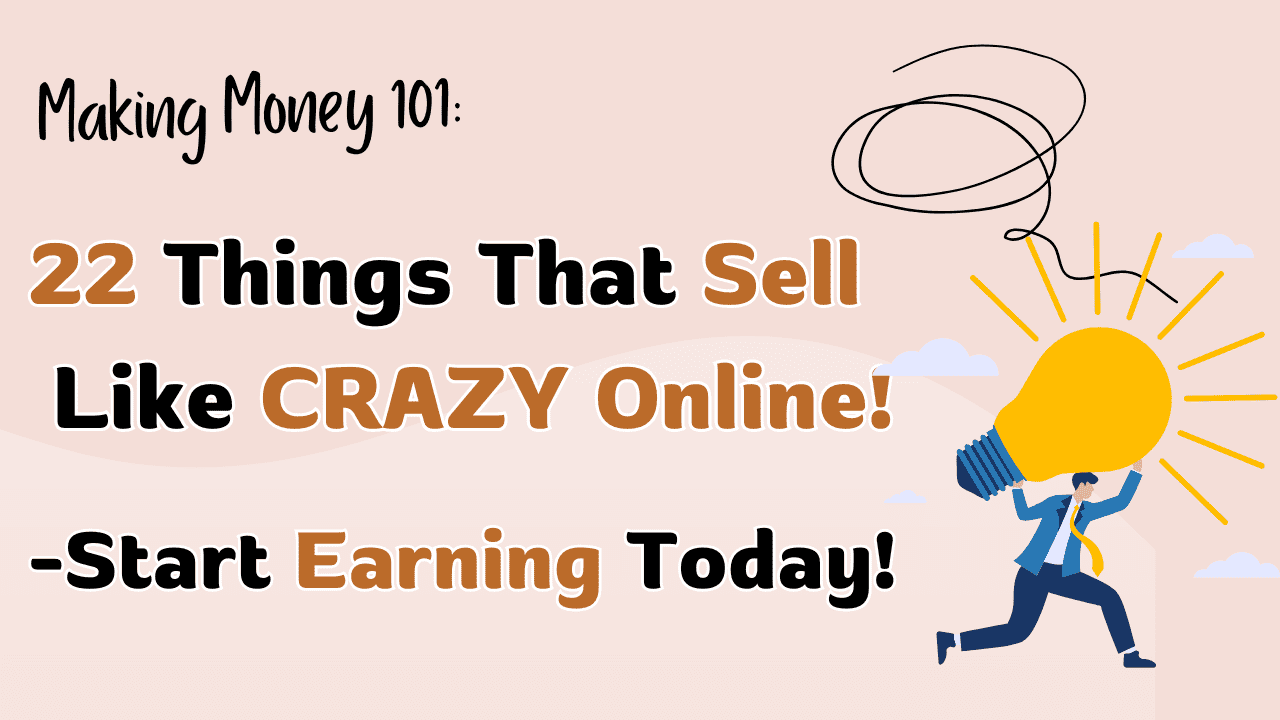 22 Things That Sell Like CRAZY Online (And How You Can Start Earning Today)