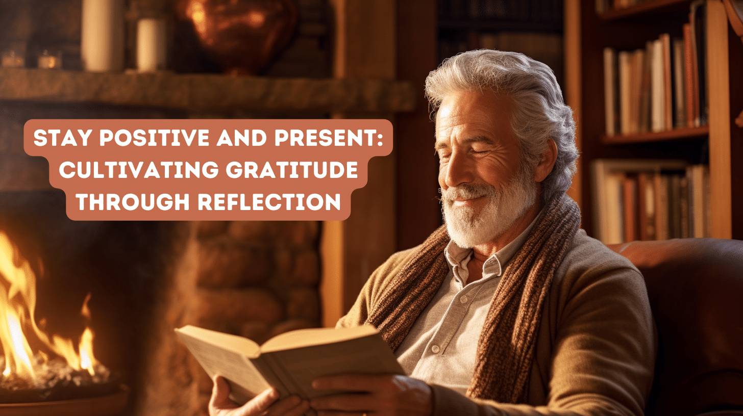 Stay Positive And Present: Cultivating Gratitude Through Reflection