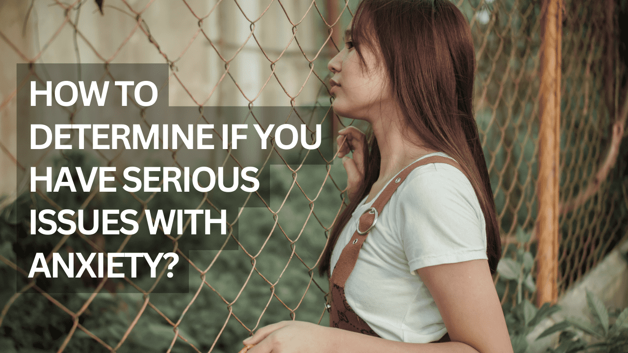 How to Determine If You Have Serious Issues with Anxiety