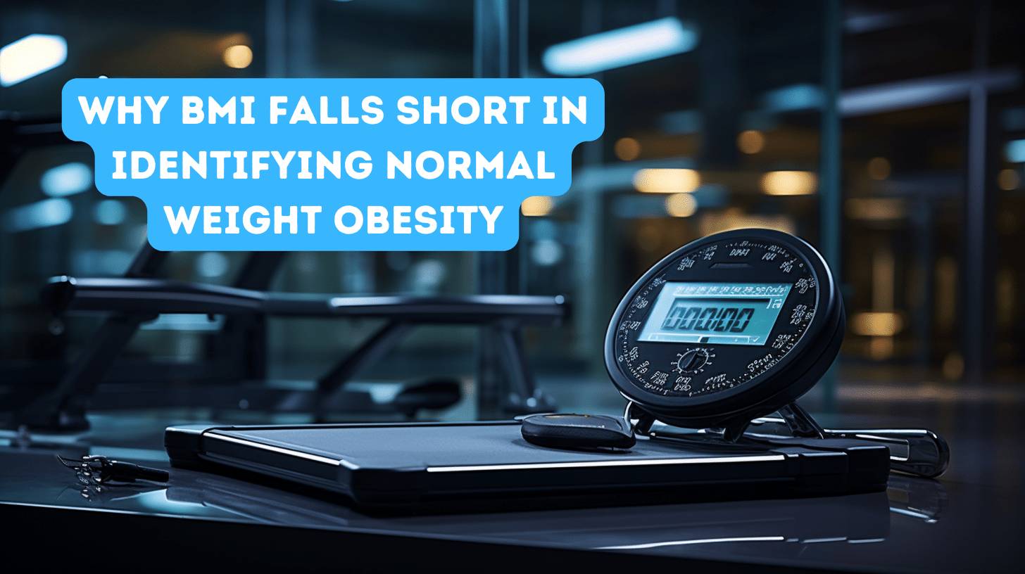 Why BMI Falls Short in Identifying Normal Weight Obesity